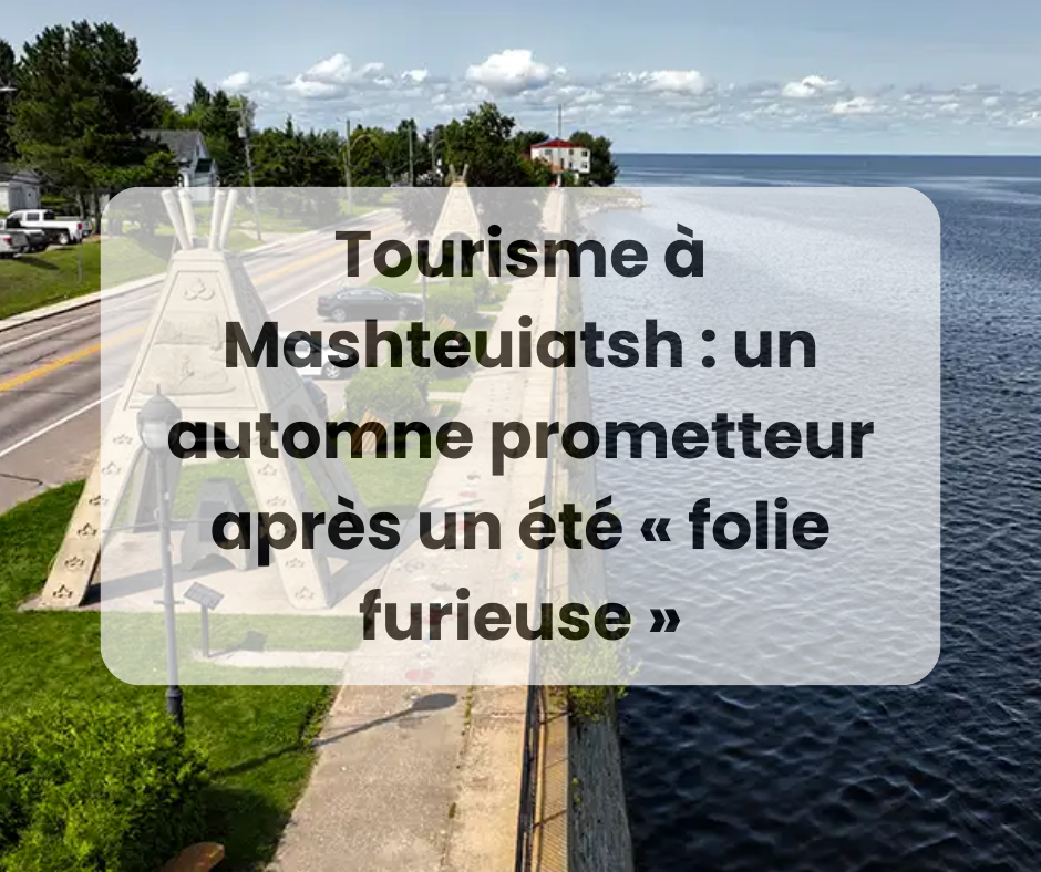 Tourisme à Mashteuiatsh : un automne prometteur après un été « folie ...